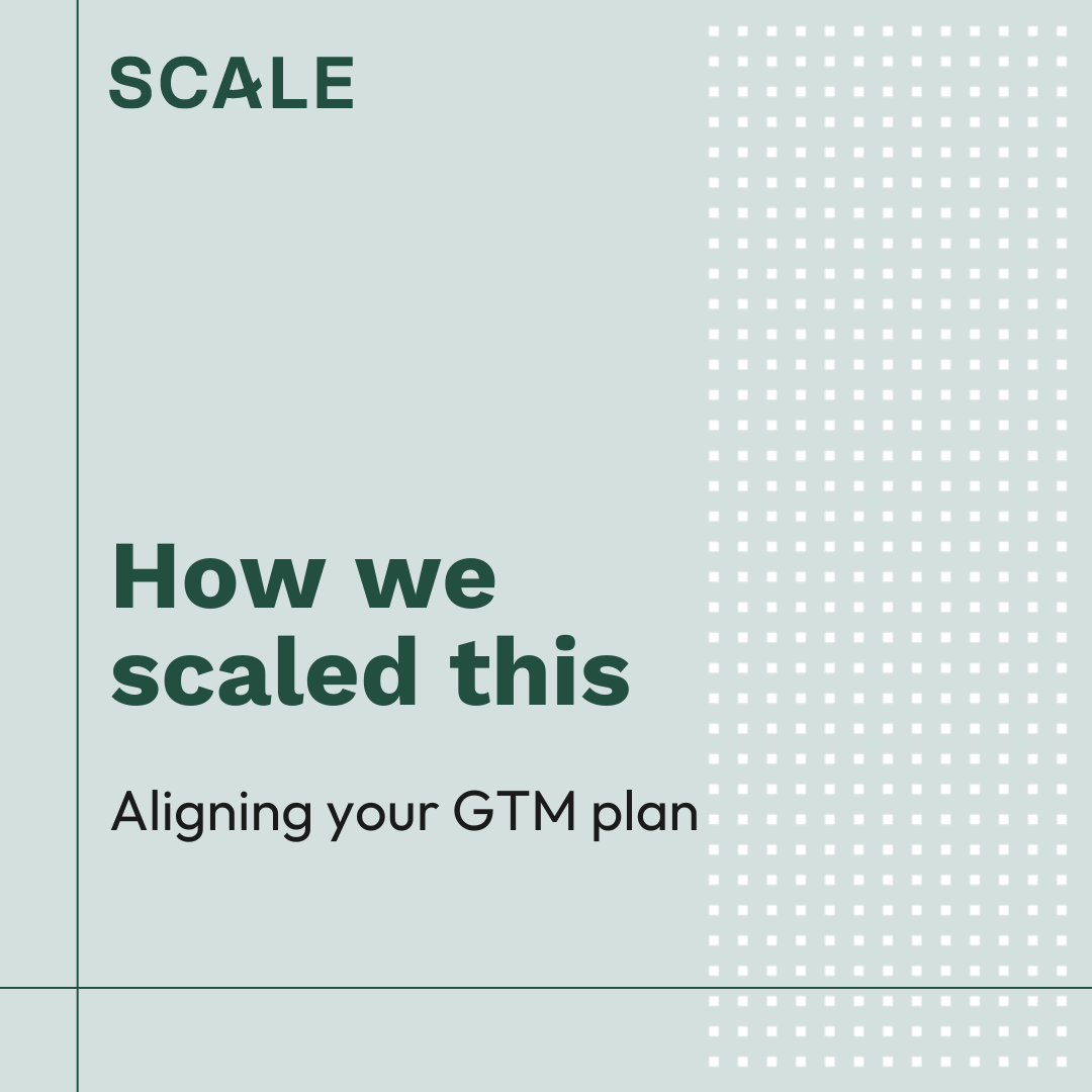 How we scaled this: Aligning your GTM plan - Scale Venture Partners